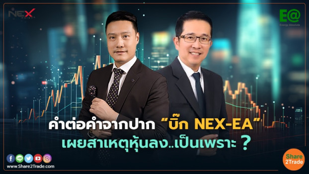 คำต่อคำจากปาก “บิ๊ก NEX-EA” เผยสาเหตุหุ้นลง..เป็นเพราะ!!! | Share2Trade
